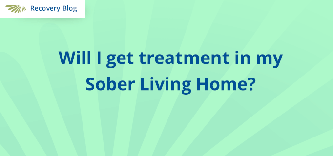Will I Get Treatment In My Sober Living Home? - Aquila Recovery Clinic