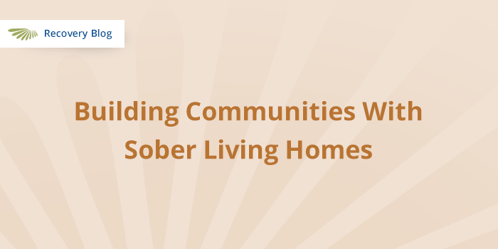 Building Communities With Sober Living Homes - Aquila Recovery Clinic
