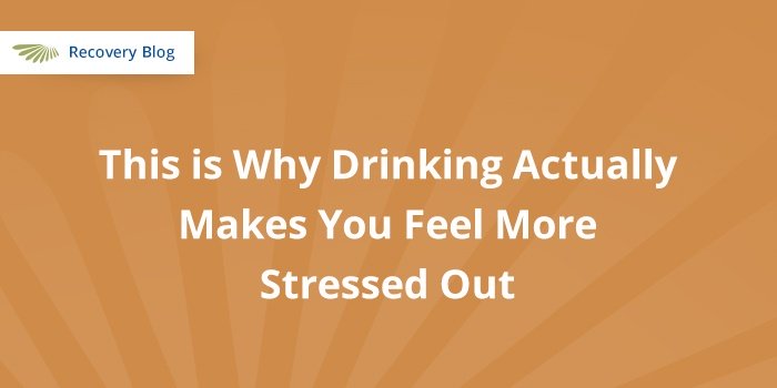 Why Drinking Stresses You Out More - Aquila Recovery Clinic